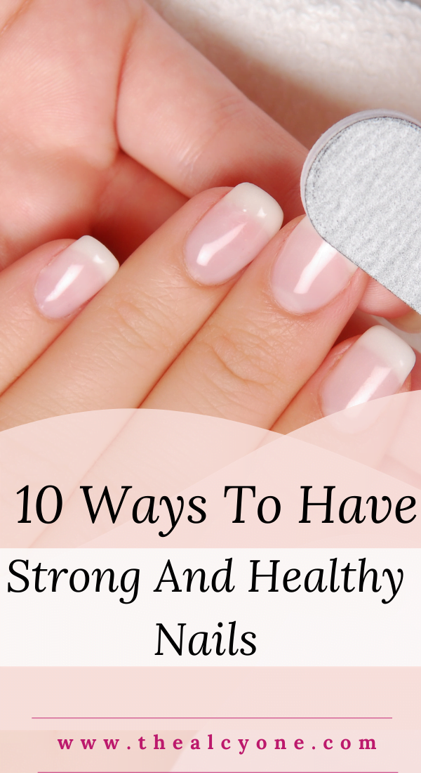 10 Tips For Growing Healthy, Strong Nails - The Alcyone