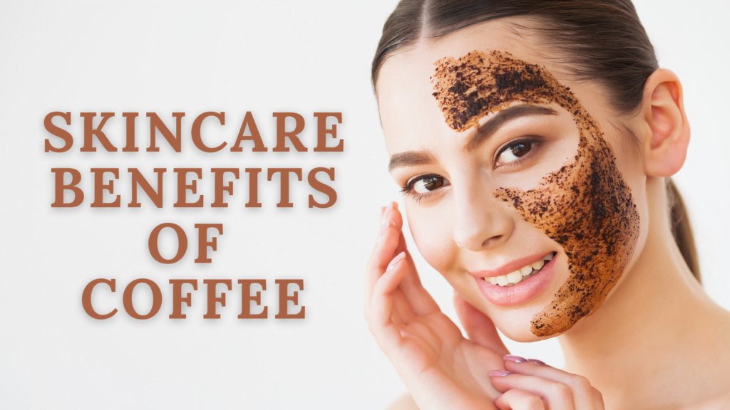 Skincare Benefits Of Coffee - How It Enhances Your Skin
